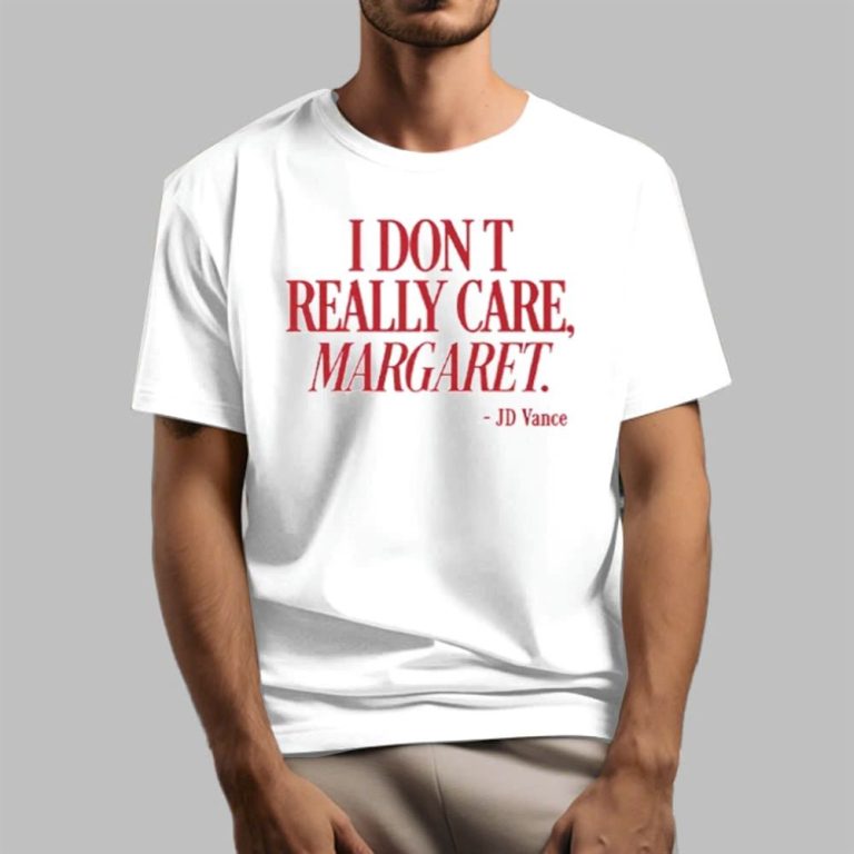 Jd Vance I Dont Really Care Margaret Shirt 4802