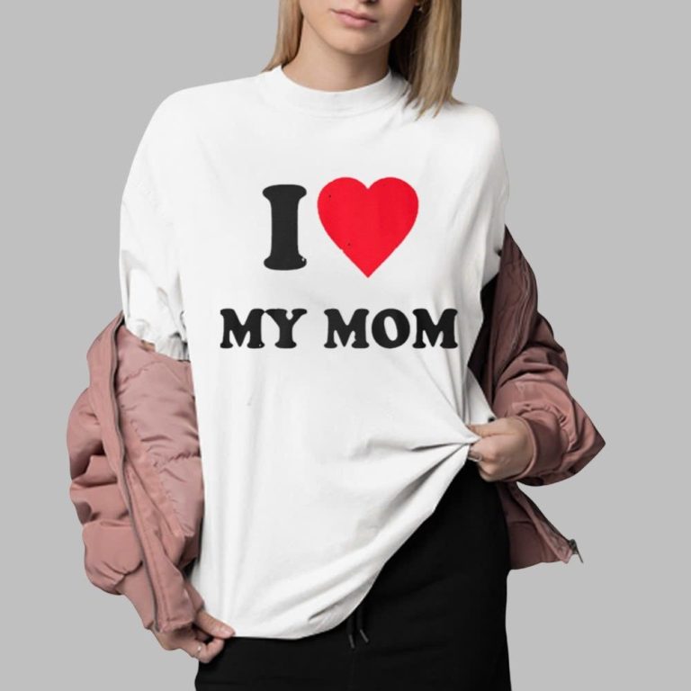 I Love My Mom Shirt