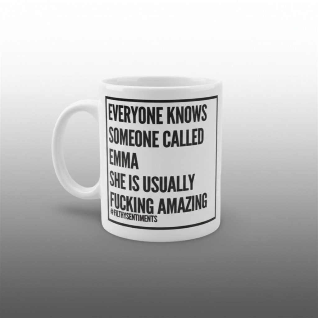Everyone Knows Someone Called Emma She Is Usually Fucking Amazing Mug ...